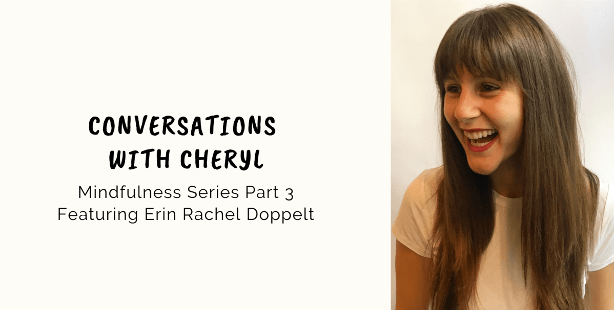Conversations With Cheryl Mindfulness Series Part 3, Featuring Erin ...